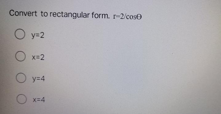 Solved Convert to rectangular form. r=2/coso O y=2 O x=2 O | Chegg.com