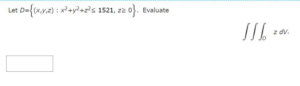 Solved Let D={(x,y,z):x2+y2+z2≤1521,z≥0}. Evaluate ∭DzdV. | Chegg.com