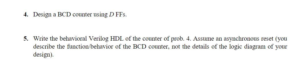 Solved 4. Design a BCD counter using D FFs. 5. Write the | Chegg.com