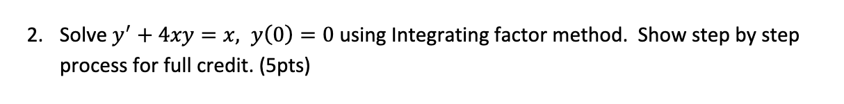 Solved = 2. Solve y' + 4xy = x, y(0) = 0 using Integrating | Chegg.com