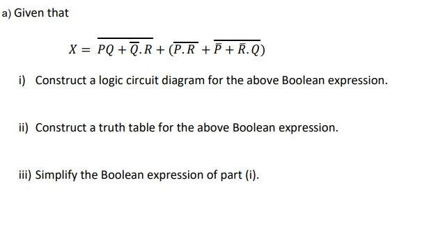Solved a) Given that X=PQ+Qˉ⋅R+(P⋅R+Pˉ+Rˉ⋅Q) i) Construct a | Chegg.com