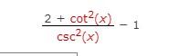 Solved 2 + cot?(x) - 1 csc2(X) | Chegg.com