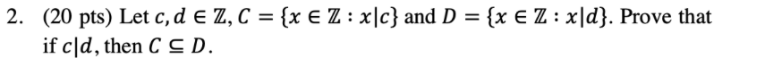 Solved 2. (20 pts) Let c,d∈Z,C={x∈Z:x∣c} and D={x∈Z:x∣d}. | Chegg.com