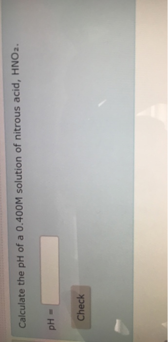 Solved Calculate the pH of a 0.400M solution of nitrous | Chegg.com