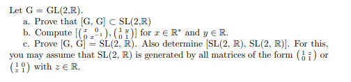 Solved Let G=GL(2,R). a. Prove that [G,G]⊂SL(2,R) b. Compute | Chegg.com