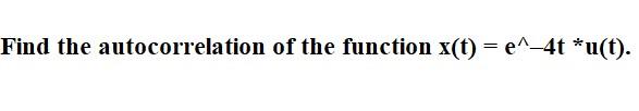 Solved Find the autocorrelation of the function X(t) = e^-4t | Chegg.com