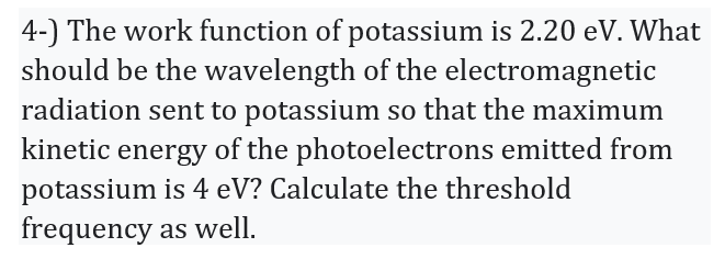 Solved 4-) The work function of potassium is 2.20 eV. What | Chegg.com