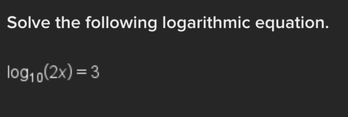 Solved Solve the following logarithmic equation.log10(2x)=3 | Chegg.com Solved Solve the following logarithmic equation.log10(2x)=3 | Chegg.com