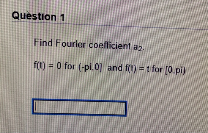 Solved Question 1 Find Fourier coefficient a2 0 for (-pi,0] | Chegg.com