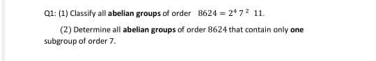 Solved Q1: (1) Classify all abelian groups of order 8624 = | Chegg.com