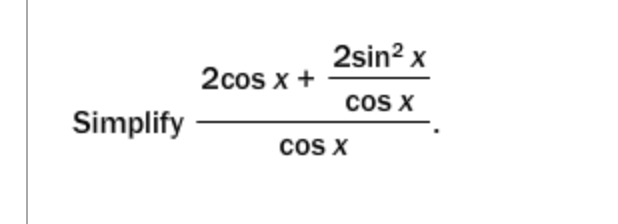 Solved Simplify 2cosx+2sin2xcosxcosx | Chegg.com