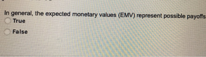 Solved In general, the expected monetary values (EMV) | Chegg.com