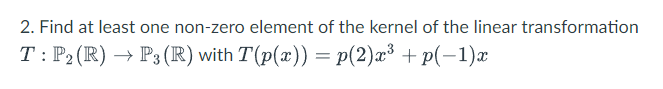 Solved Find at least one non-zero element of the kernel of | Chegg.com