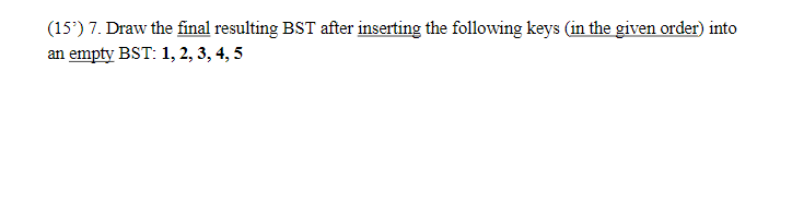 Solved (15) 7. Draw the final resulting BST after inserting | Chegg.com