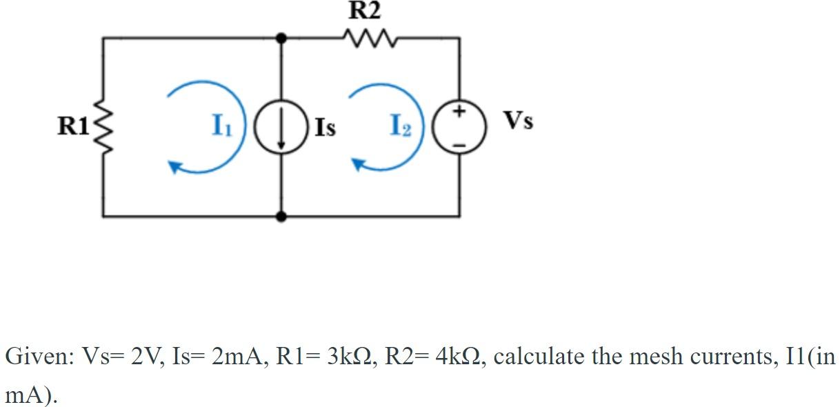 Solved Given: V s=2 V,Is=2 mA,R1=3kΩ,R2=4kΩ, calculate the | Chegg.com