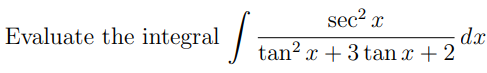 Solved Evaluate the integral sec23 dx tan2x + 3 tan x + 2 | Chegg.com
