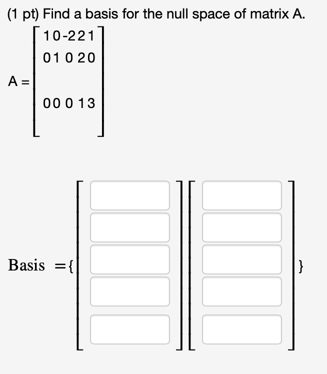 Solved (1 pt) Find a basis for the null space of matrix A. | Chegg.com