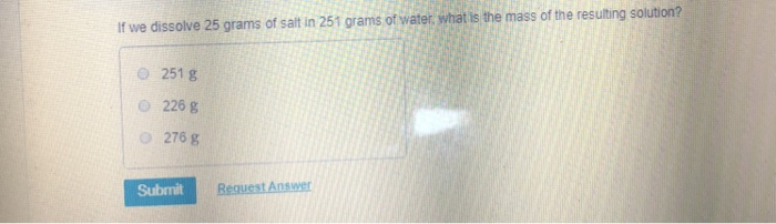 Solved If we dissolve 25 grams of salt in 251 grams of | Chegg.com