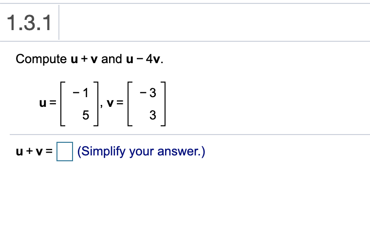 Solved 1.3.1 Compute u + v and u-4v. --[ :-( :) u+v + v= | Chegg.com