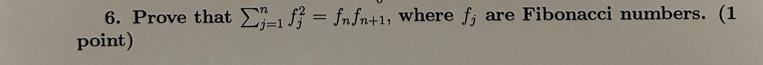 Solved 6. Prove that ∑j=1nfj2=fnfn+1, where fj are Fibonacci | Chegg.com