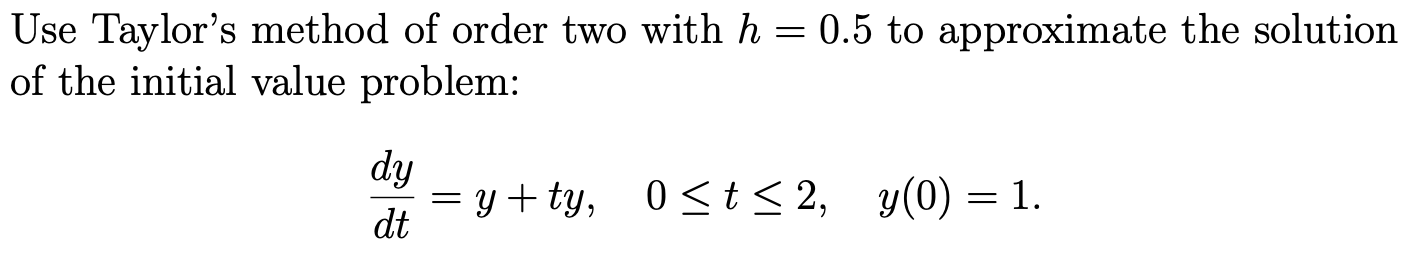 Solved Use Taylor's method of order two with h = 0.5 to | Chegg.com