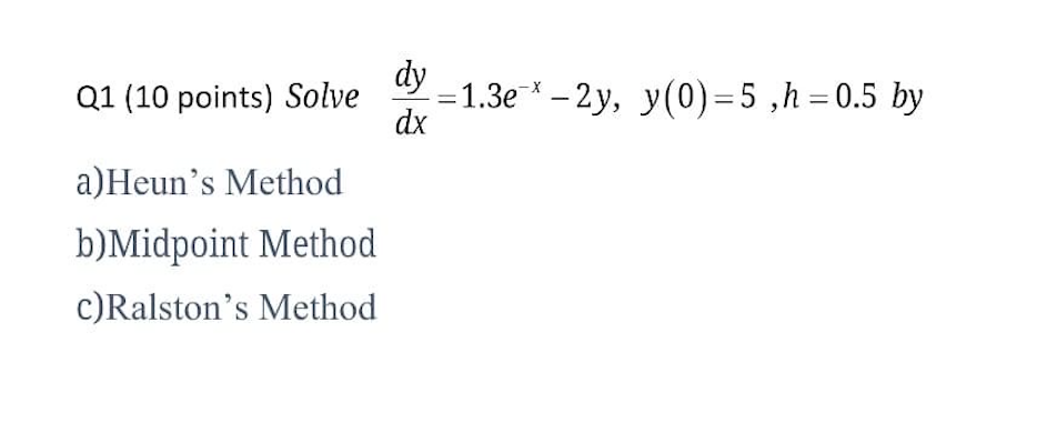Solved Q1 (10 points) Solve ay = 1.34* – 2y, y(0)=5 ,h = 0.5 | Chegg.com Solved Q1 (10 points) Solve ay = 1.34* – 2y, y(0)=5 ,h = 0.5 | Chegg.com