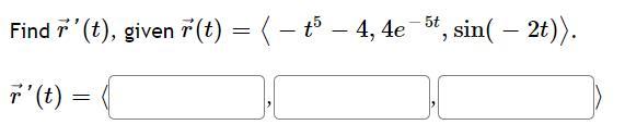 Solved Find r′(t), given r(t)= −t5−4,4e−5t,sin(−2t) r′(t)= | Chegg.com