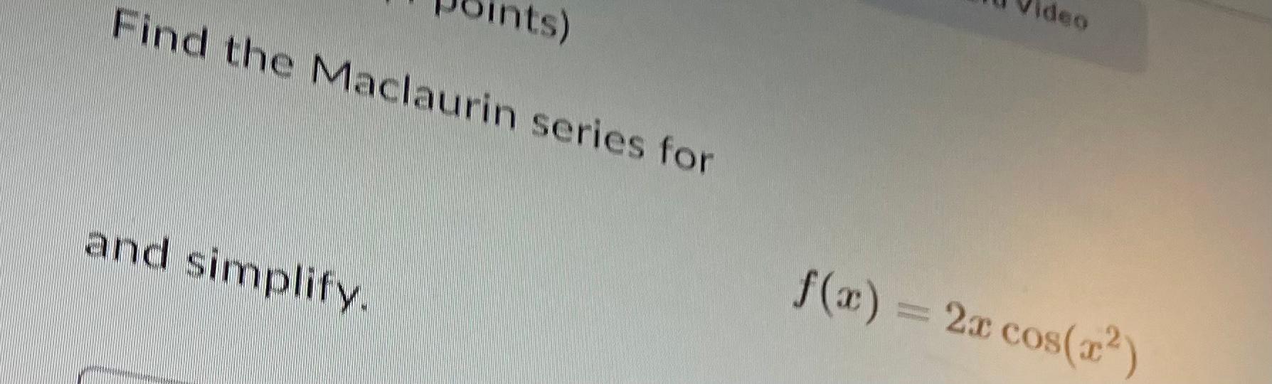 Solved Find the Maclaurin series for and simplify. | Chegg.com