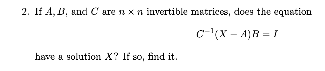 Solved 2. If A, B, and C are n x n invertible matrices, does | Chegg.com