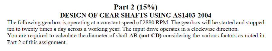 Solved Part 2 (15%) DESIGN OF GEAR SHAFTS USING AS1403-2004 | Chegg.com