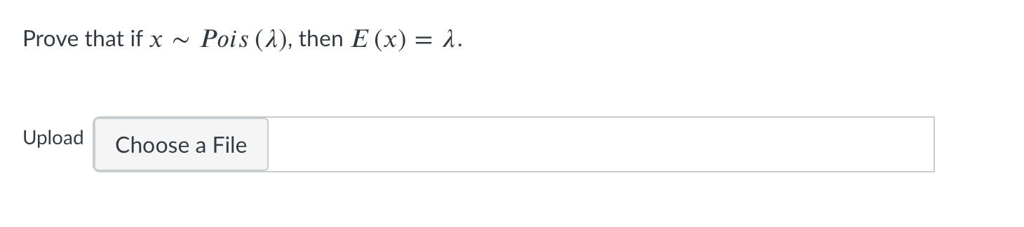 Solved Prove that if x ~ Pois (a), then E (x) = 1. Upload | Chegg.com