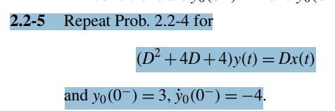 2.2-5 Repeat Prob. 2.2-4 for (D2+4D+4)y(t)=Dx(t) and | Chegg.com
