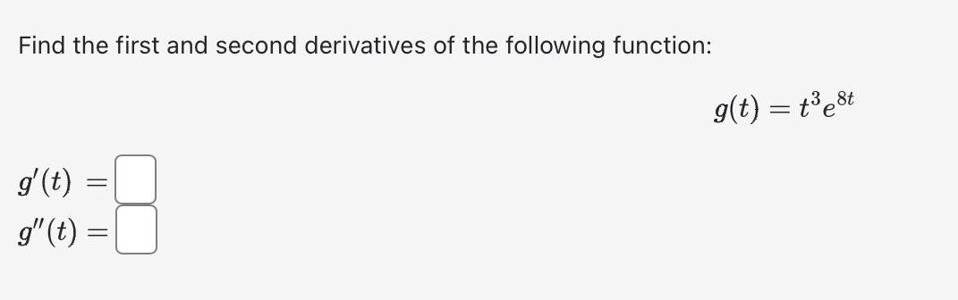 Solved Find the first and second derivatives of the | Chegg.com