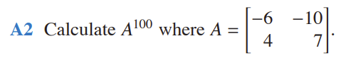 Solved A2 Calculate A100 where A=[−64−107].A6 Calculate A100 | Chegg.com