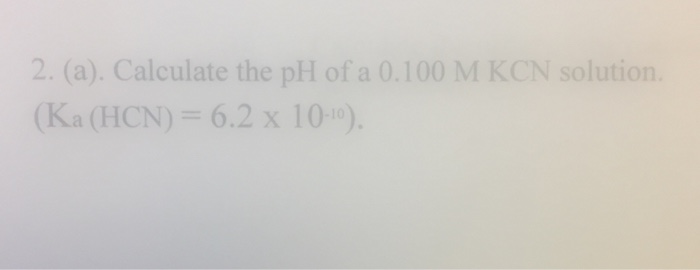 Solved 2. (a). Calculate the pH of a 0.100 M KCN solution. | Chegg.com