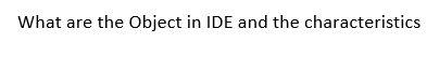 Solved What are the object in IDE and the characteristics | Chegg.com