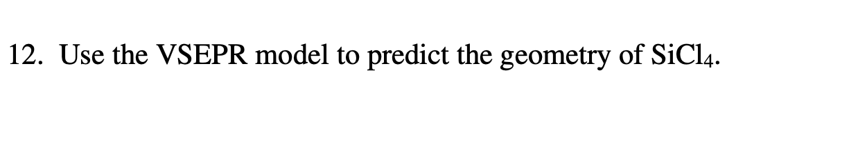 Solved 12. Use the VSEPR model to predict the geometry of | Chegg.com