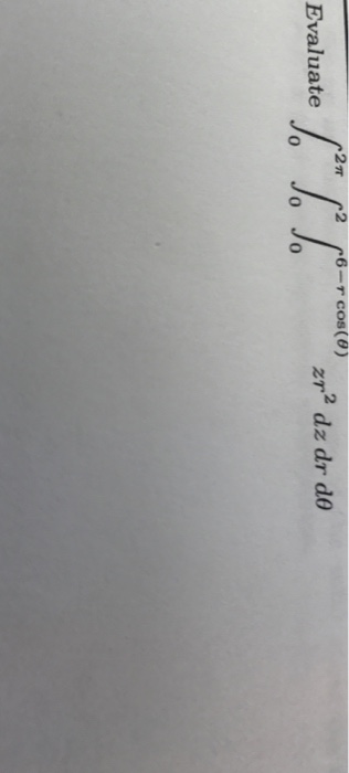 Solved Evaluate integral^2 pi_0 integral^2_0 integral^6 - r | Chegg.com