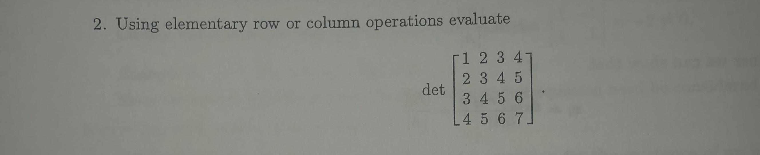 Solved 2. Using elementary row or column operations evaluate | Chegg.com