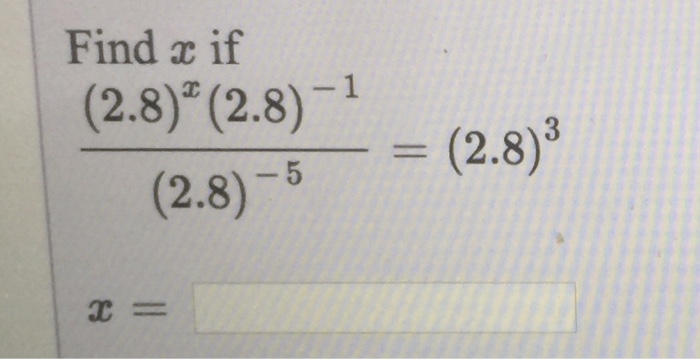 Solved Find x if (2.8)^x (2.8)^-1/(2.8)^-5 = (2.8)^3 x = | Chegg.com