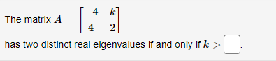 Solved The matrix A=[−44k2] has two distinct real | Chegg.com