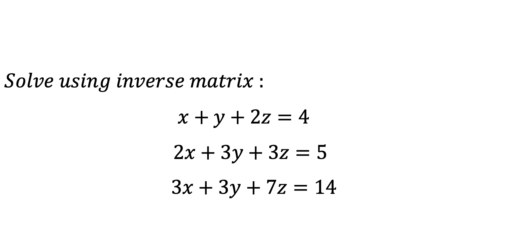 Solved Solve using inverse matrix : x + y + 2z = 4 2x + 3y + | Chegg.com