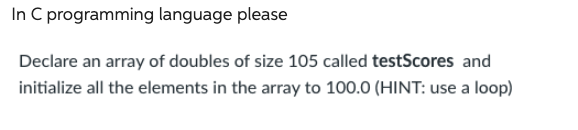 Solved In C programming language please Declare an array of | Chegg.com