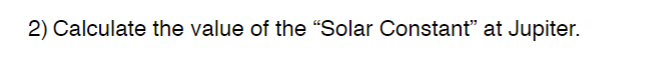 Solved 2) Calculate the value of the "Solar Constant" at | Chegg.com