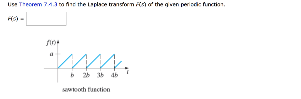 Solved Use Theorem 7.4.3 to find the Laplace transform F(s) | Chegg.com