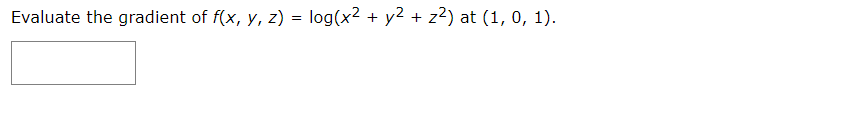 Solved Evaluate the gradient of f(x,y,z)=log(x2+y2+z2) at | Chegg.com