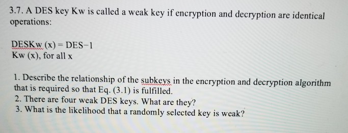 Solved 3.7. A DES key Kw is called a weak key if encryption | Chegg.com