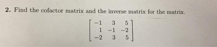 Solved 2. Find the cofactor matrix and the inverse matrix | Chegg.com