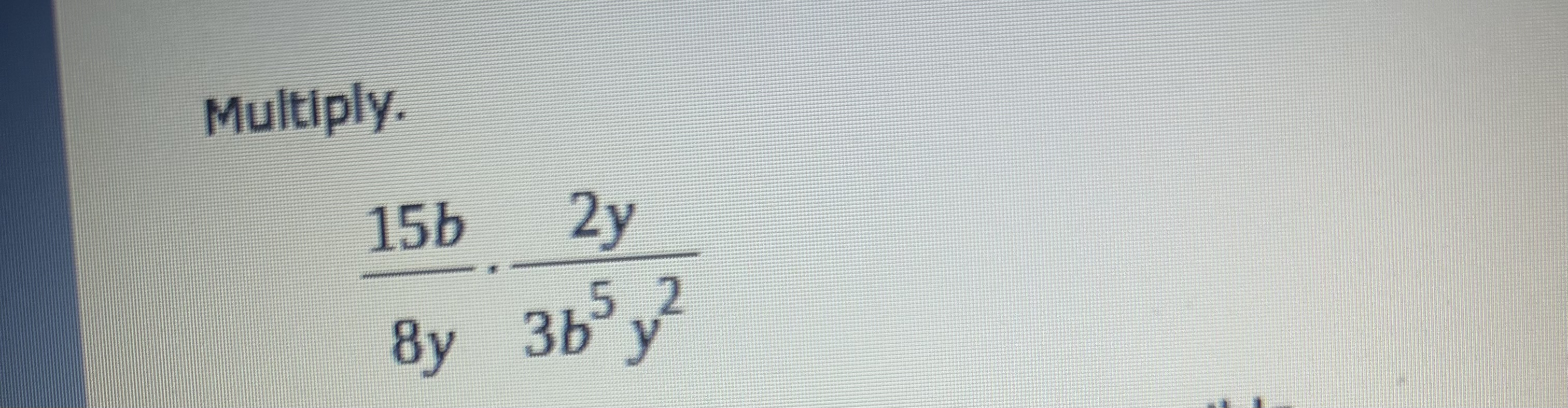 Solved Multiply.15b8y*2y3b5y2 | Chegg.com