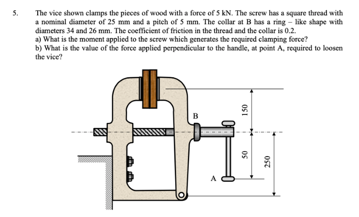 Solved 5. The vice shown clamps the pieces of wood with a | Chegg.com